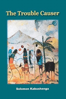 The Trouble Causer by Solomon Kabushenga | Goodreads