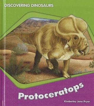 Protoceratops (Discovering Dinosaurs) by Kimberley Jane Pryor | Goodreads