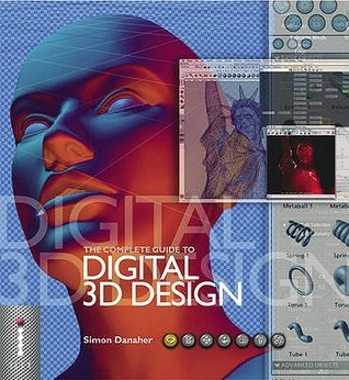 The Complete Guide to Digital 3d Design by Simon Danaher | Goodreads