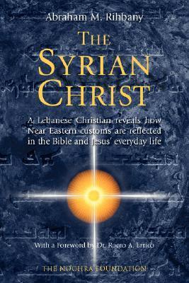 The Syrian Christ: A Lebanese Christian reveals how Near Eastern ...
