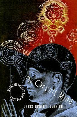 The Occult Mind: Magic in Theory and Practice by Christopher I. Lehrich ...
