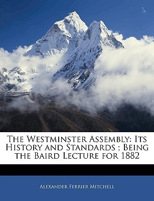 The Westminster Assembly: Its History and Standards ; Being the Baird ...