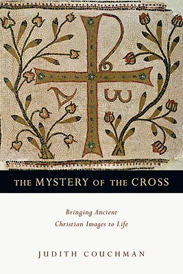 The Mystery of the Cross: Bringing Ancient Christian Images to Life by ...