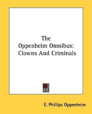 The Oppenheim Omnibus: Clowns and Criminals by E. Phillips Oppenheim ...