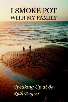 I Smoke Pot with My Family: Speaking Up at 85 by Ruth Bergner | Goodreads