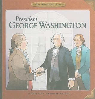 President George Washington (Our American Story) by Kathy Allen | Goodreads