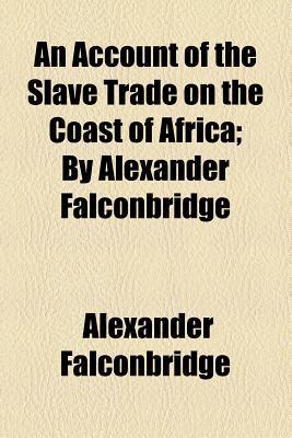 An Account of the Slave Trade on the Coast of Africa by Alexander ...