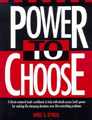 Power to Choose: Twelve Steps to Wholeness by Mike O'Neil | Goodreads