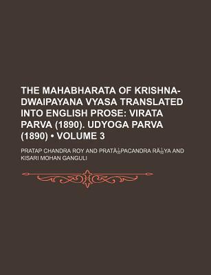 The Mahabharata of Krishna-Dwaipayana Vyasa Translated Into English Prose (Volume 3); Virata ...