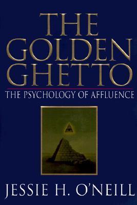 The Golden Ghetto: The Psychology Of Affluence by Jessie H. O'Neill ...