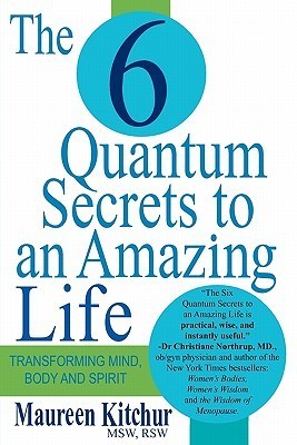 The 6 Quantum Secrets to An Amazing Life: Transforming Mind Body and ...