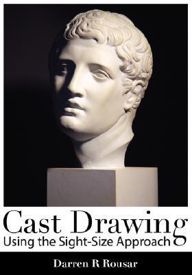 Cast Drawing Using the Sight-Size Approach by Darren R. Rousar | Goodreads