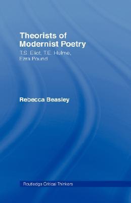 Theorists of Modernist Poetry: T. S. Eliot, T. E. Hulme, Ezra Pound by ...