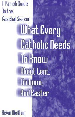 What Every Catholic Needs to Know About Lent, Triduum, and Easter: A ...