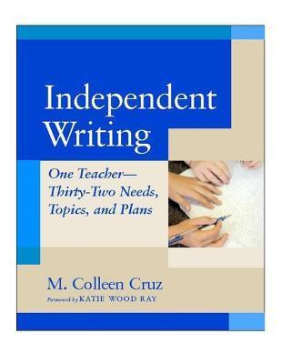 Independent Writing: One Teacher---Thirty-Two Needs, Topics, and Plans ...