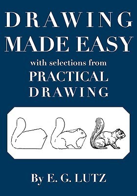 Drawing Made Easy with Selections from Practical Drawing by E.G. Lutz ...