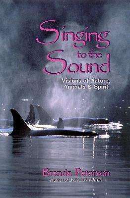 Singing to the Sound: Visions of Nature, Animals, and Spirit by Brenda ...