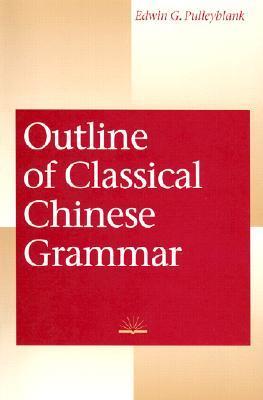 Outline of Classical Chinese Grammar by Edwin G. Pulleyblank | Goodreads