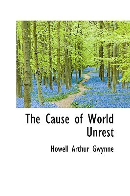The Cause of World Unrest by Howell Arthur Gwynne | Goodreads