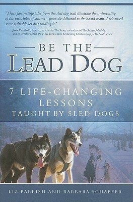 Be the Lead Dog - 7 Life-Changing Lessons Taught By Sled Dogs by Liz ...