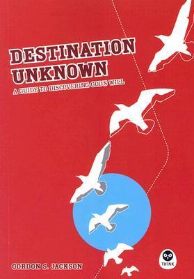 Destination Unknown: A Guide to Discovering God's Will by Gordon S ...