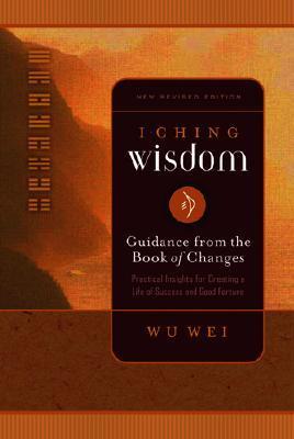 I Ching Wisdom Volume One: Guidance from the Book of Answers by Wu Wei ...