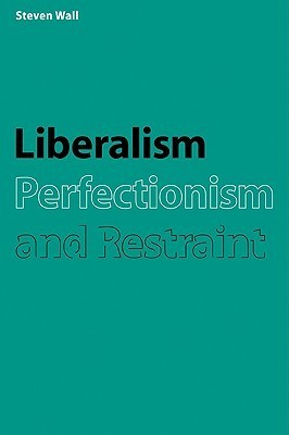 Liberalism, Perfectionism Restraint by Steven Wall | Goodreads