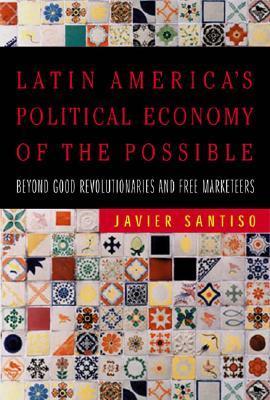 Latin America's Political Economy of the Possible: Beyond Good ...