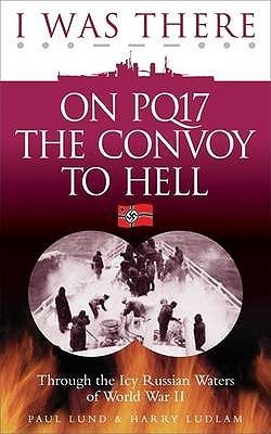 I Was There on Pq17 the Convoy to Hell by Paul Lund | Goodreads