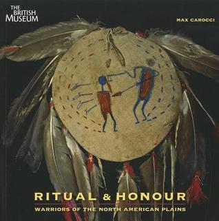 Ritual and Honour: Warriors of the North American Plains by Max Carocci ...