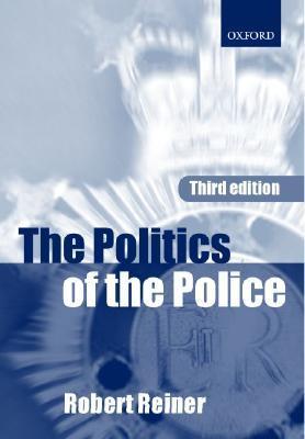The Politics of the Police by Robert Reiner | Goodreads