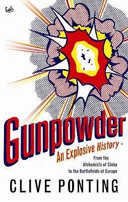Gunpowder: An Explosive History by Clive Ponting | Goodreads