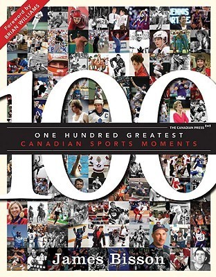 100 Greatest Canadian Sports Moments by James Bisson | Goodreads