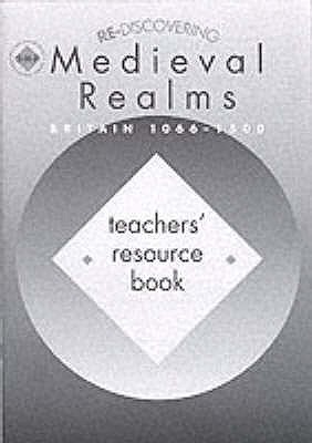 Re-discovering Medieval Realms: Britain 1066-1500: Teacher's Resource ...