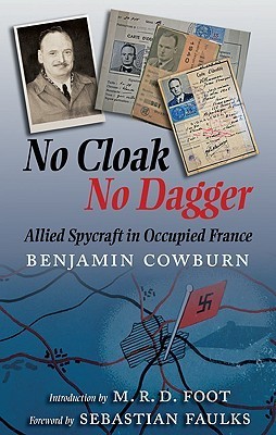 No Cloak, No Dagger: Allied Spycraft in Occupied France by Benjamin ...