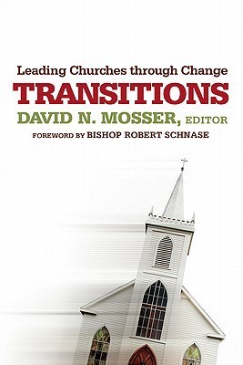 Transitions: Leading Churches through Change by David N. Mosser | Goodreads