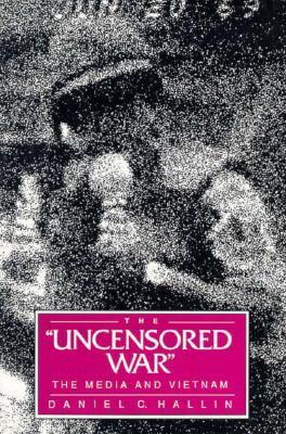 The Uncensored War: The Media and Vietnam by Daniel C. Hallin | Goodreads