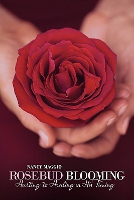 Rosebud Blooming: Hurting to Healing in His Timing by Nancy Maggio ...