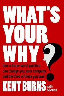 What's Your Why?: How a three-word question can change you, your ...