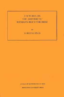 Lectures on the Arithmetic Riemann-Roch Theorem. by Gerd Faltings ...