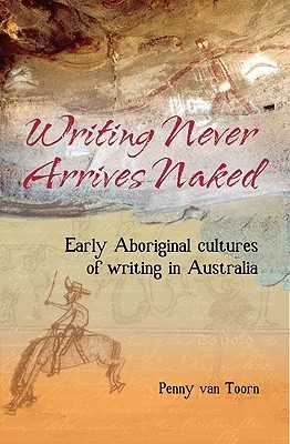 Writing Never Arrives Naked: Early Aboriginal Cultures of Writing in ...