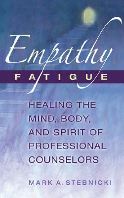 Empathy Fatigue: Healing the Mind, Body, and Spirit of Professional ...