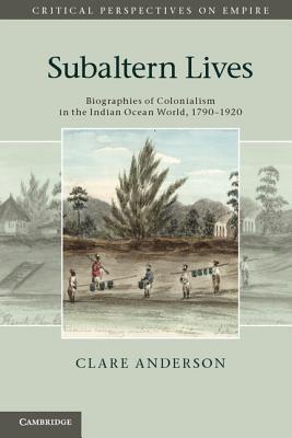 Subaltern Lives: Biographies of Colonialism in the Indian Ocean World ...
