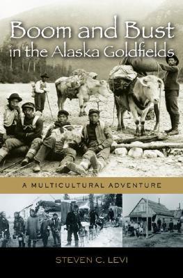 Boom and Bust in the Alaska Goldfields: A Multicultural Adventure by ...