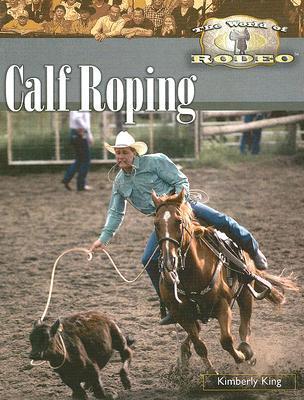 Calf Roping (The World of Rodeo) by Kimberly King | Goodreads