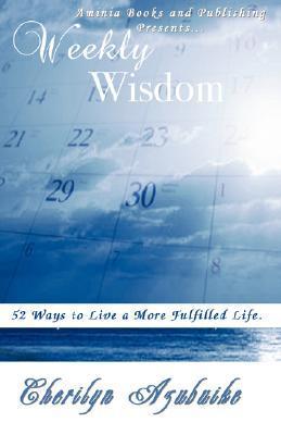 Weekly Wisdom: 52 Ways to Live a More Fulfilled Life by Cherilyn Azubuike | Goodreads