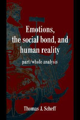 Emotions, the Social Bond, and Human Reality: Part/Whole Analysis by ...