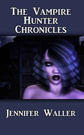 The Vampire Hunter Chronicles by Jennifer Waller | Goodreads
