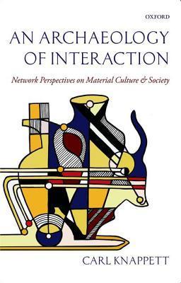 An Archaeology of Interaction: Network Perspectives on Material Culture ...