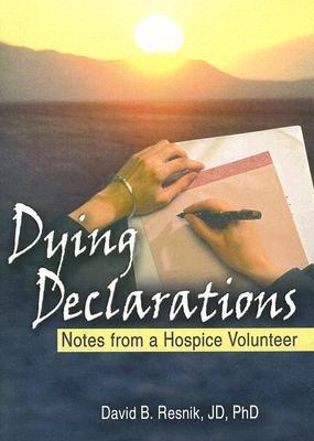 Dying Declarations: Notes from a Hospice Volunteer by David B. Resnik ...